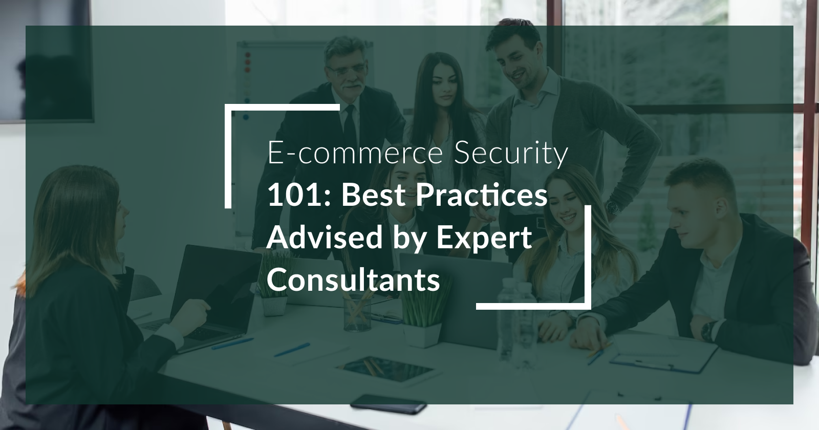 E-commerce Security 101: Best Practices Advised by Expert Consultants