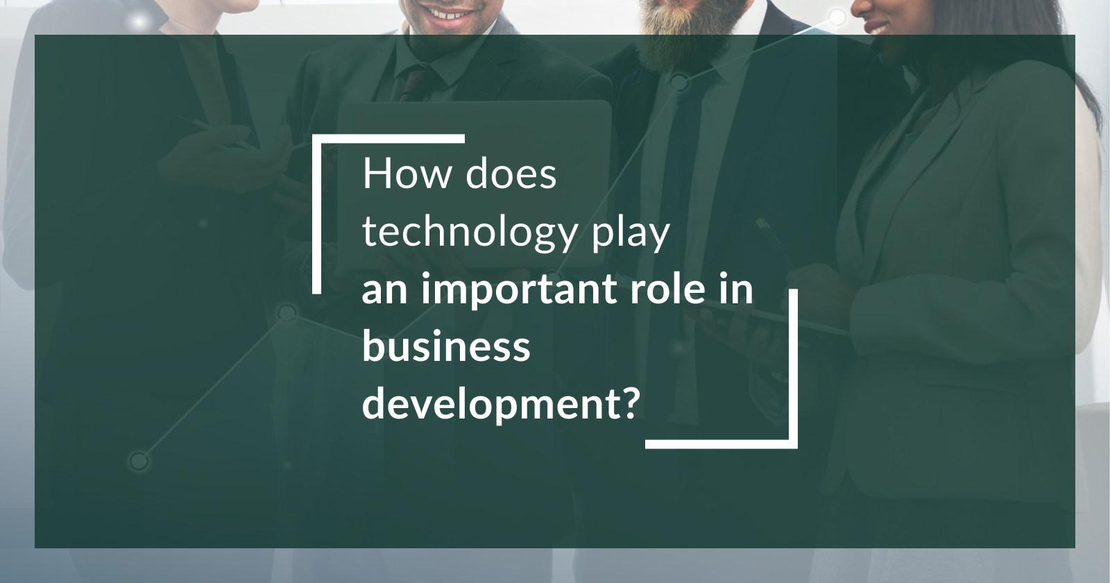 How does technology play an important role in business development?