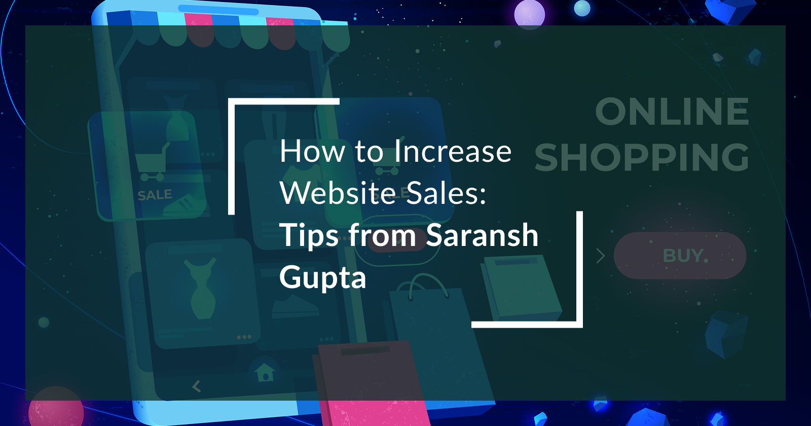 How to Increase Website Sales: Tips from Saransh Gupta
