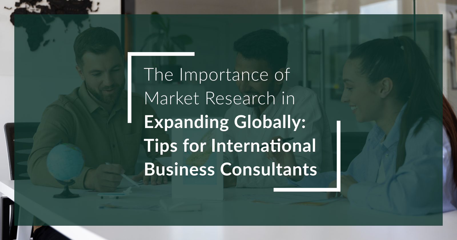 The Importance of Market Research in Expanding Globally: Tips for ...