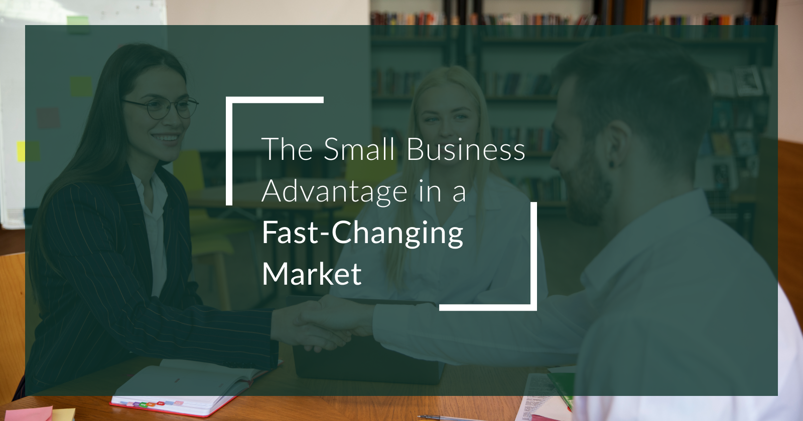 The Small Business Advantage in a Fast-Changing Market