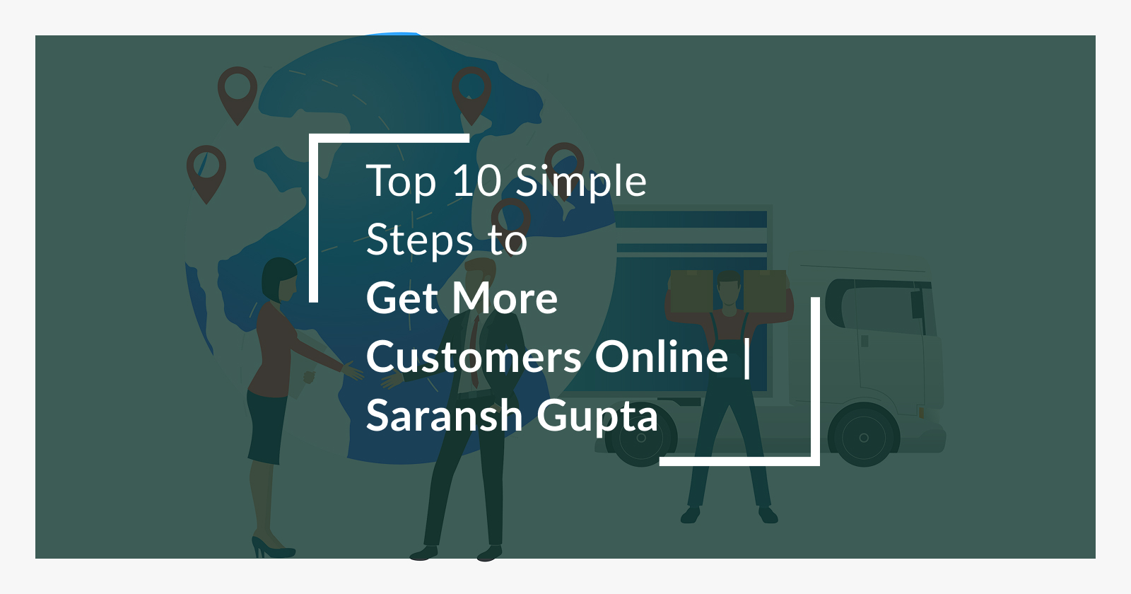 Top 10 Simple Steps to Get More Customers Online | Saransh Gupta