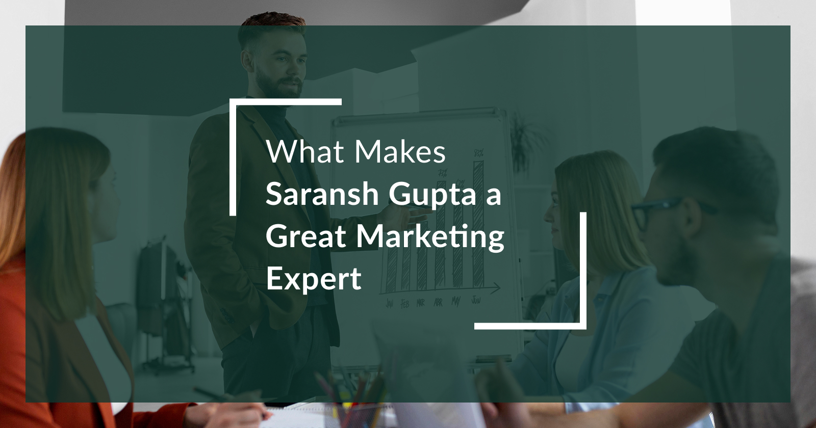 What Makes Saransh Gupta a Great Marketing Expert