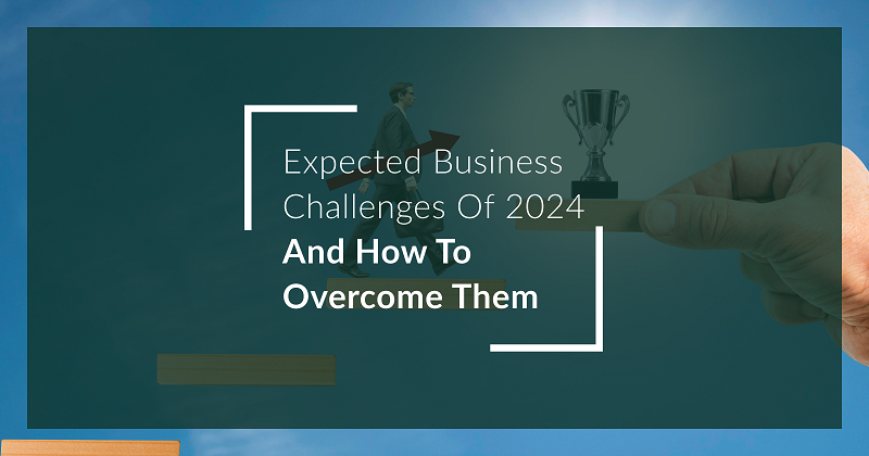 Expected Business Challenges of 2024 and How to Overcome Them